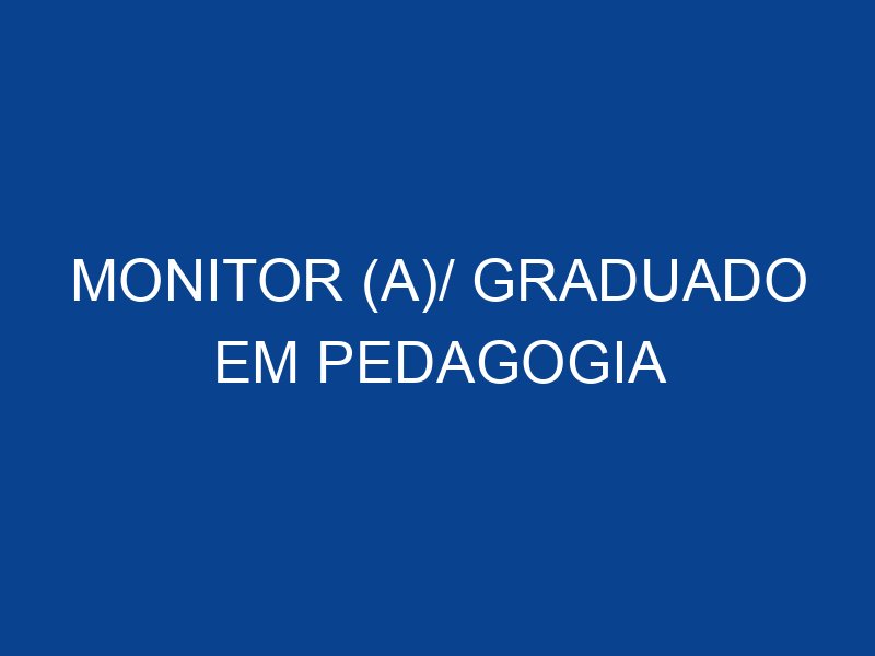 MONITOR (A)/ GRADUADO EM PEDAGOGIA - JOVEM APRENDIZ E ESTÁGIO